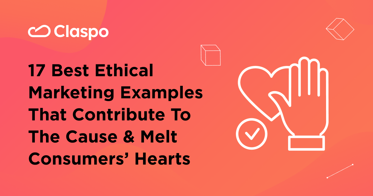 Ethical Marketing: 17 Best Examples That Melt Consumers’ Hearts — Claspo.io