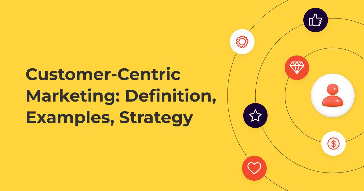 Customer-Centric Marketing: Definition, Examples, Strategy — Claspo.io