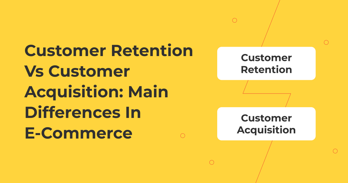 Customer Retention vs Customer Acquisition: Main Differences in E ...